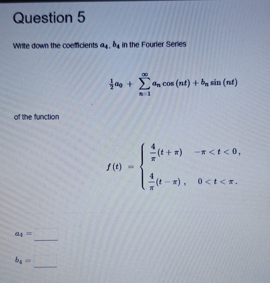 Solved Question 5Write down the coefficients a4,b4 in the | Chegg.com Solved Question 5Write down the coefficients a4,b4 in the | Chegg.com