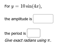 Solved For y=10sin(4x), the amplitude is the period is Give | Chegg.com