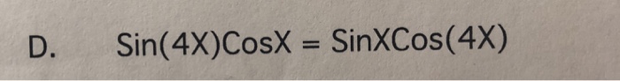 Solved Sin(4X)CoSX = SinXCos(4X) | Chegg.com