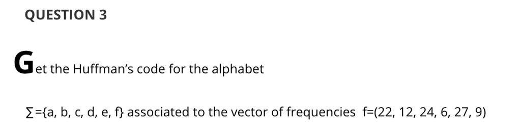 Solved QUESTION 3 et the Huffman's code for the alphabet (a, | Chegg.com
