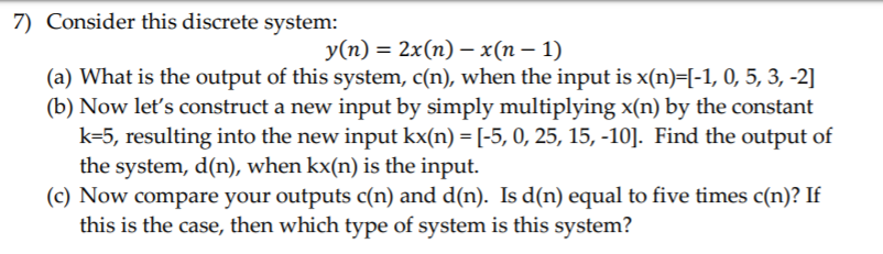 Solved 7) Consider this discrete system: y(n) = 2x(n) - x(n | Chegg.com