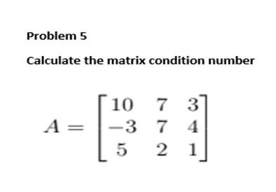 Solved Problem 5 Calculate the matrix condition number A 10 | Chegg.com