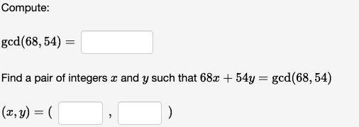 Solved Compute: gcd(68, 54) = Find a pair of integers x and | Chegg.com