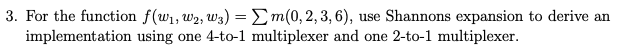 Solved 3. For the function f(w1,w2,w3)=∑m(0,2,3,6), use | Chegg.com