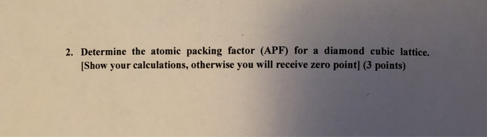 Solved 2. Determine the atomic packing factor (APF) for a | Chegg.com