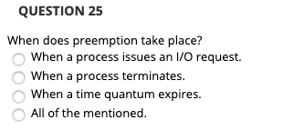 Solved QUESTION 25 When does preemption take place? When a | Chegg.com