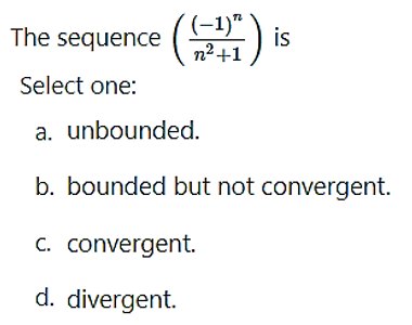 Solved The sequence (n2+1(−1)n) is Select one: a. unbounded. | Chegg.com
