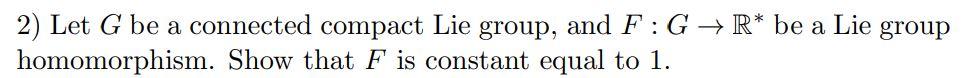 Solved 2) Let G be a connected compact Lie group, and F:G→R∗ | Chegg.com