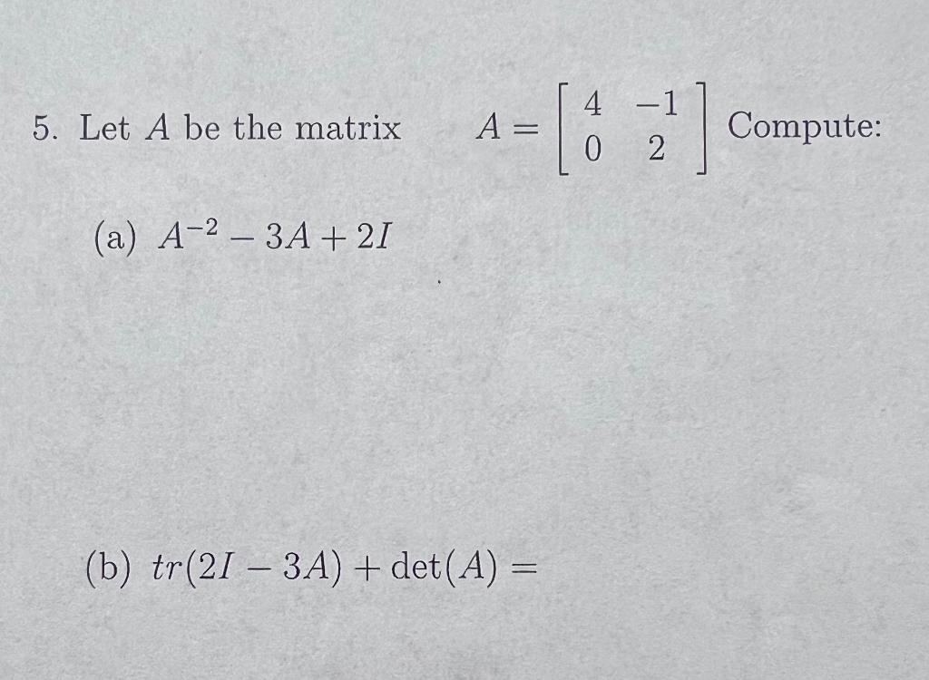 Solved 5. Let A be the matrix A=[40−12] Compute: (a) | Chegg.com
