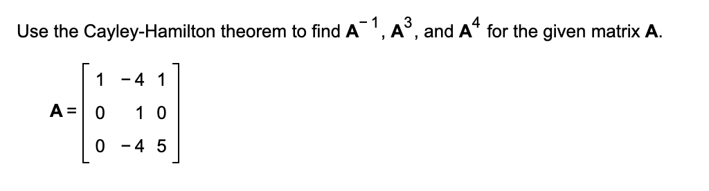 Solved Use the Cayley-Hamilton theorem to find A−1,A3, and | Chegg.com