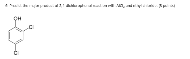 Solved 6. Predict the major product of 2,4-dichlorophenol | Chegg.com