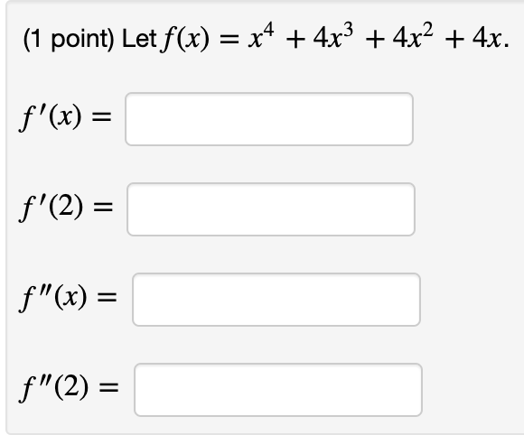 Solved (1 point) Let f(x) = x4 + 4x3 + 4x2 + 4x. f'(x) = | Chegg.com Solved (1 point) Let f(x) = x4 + 4x3 + 4x2 + 4x. f'(x) = | Chegg.com
