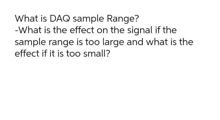 Solved What is DAQ sample Range? -What is the effect on the | Chegg.com