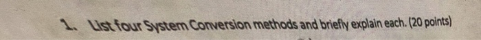 Solved 1. List four System Conversion methods and briefly | Chegg.com