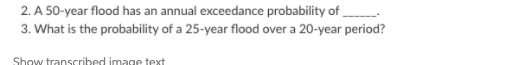 Solved 2. A 50-year flood has an annual exceedance | Chegg.com