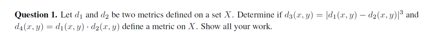 Solved Question 1. Let d1 and d2 be two metrics defined on a | Chegg.com