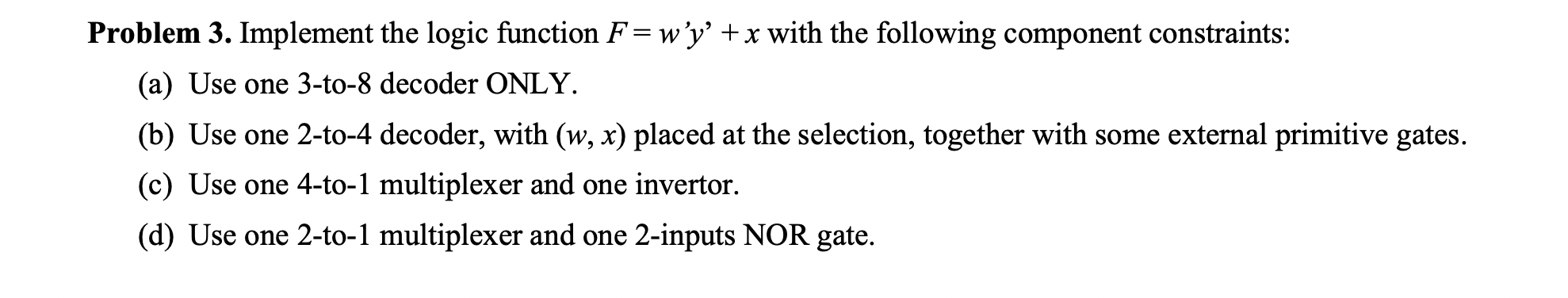 Solved Problem 3. Implement the logic function F= w'y' + x | Chegg.com