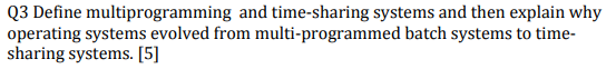 Solved Q3 Define multiprogramming and time-sharing systems | Chegg.com