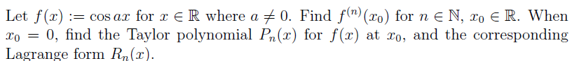 Solved Let f(x):=cosax ﻿for xinR where a≠0. ﻿Find f(n)(x0) | Chegg.com