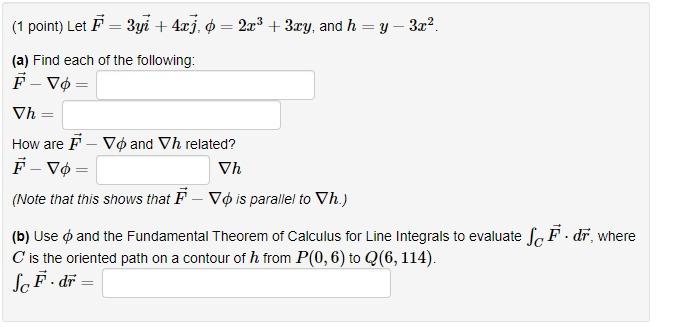 Solved (1 point) Let F=3yi+4xj,ϕ=2x3+3xy, and h=y−3x2. (a) | Chegg.com
