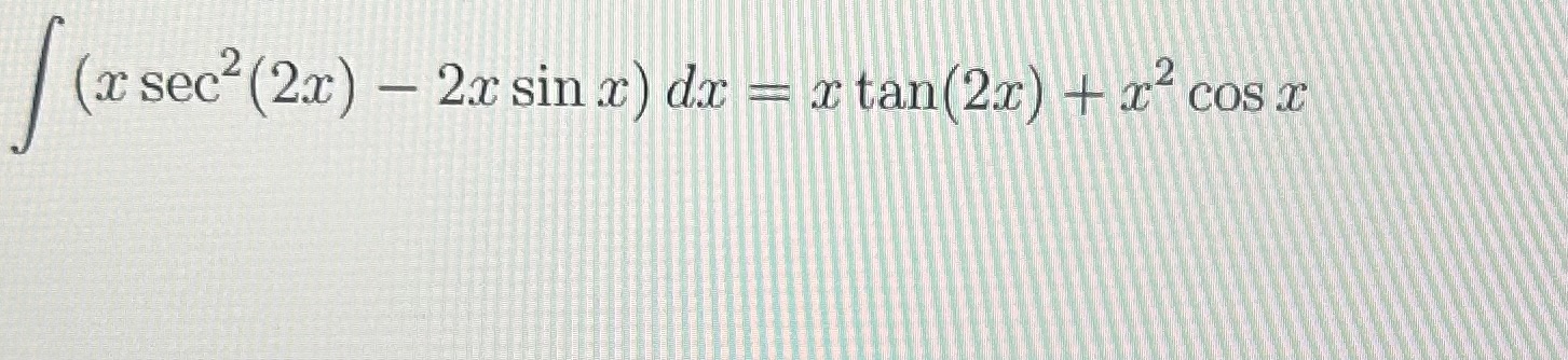 Solved ∫﻿﻿(xsec2(2x)-2xsinx)dx=xtan(2x)+x2cosx | Chegg.com