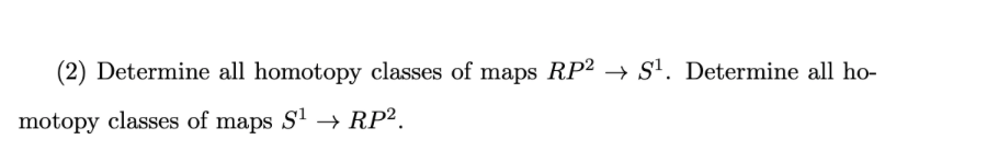 Solved (2) Determine all homotopy classes of maps RP2 → S¹. | Chegg.com