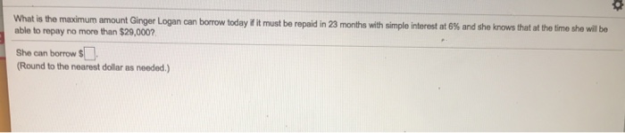 Solved what is the maximum amount Ginger Logan can borrow | Chegg.com