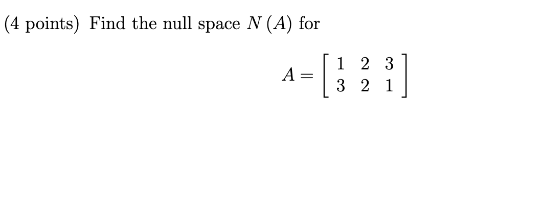 Solved (4 points) Find the null space N(A) for A=[132231] | Chegg.com
