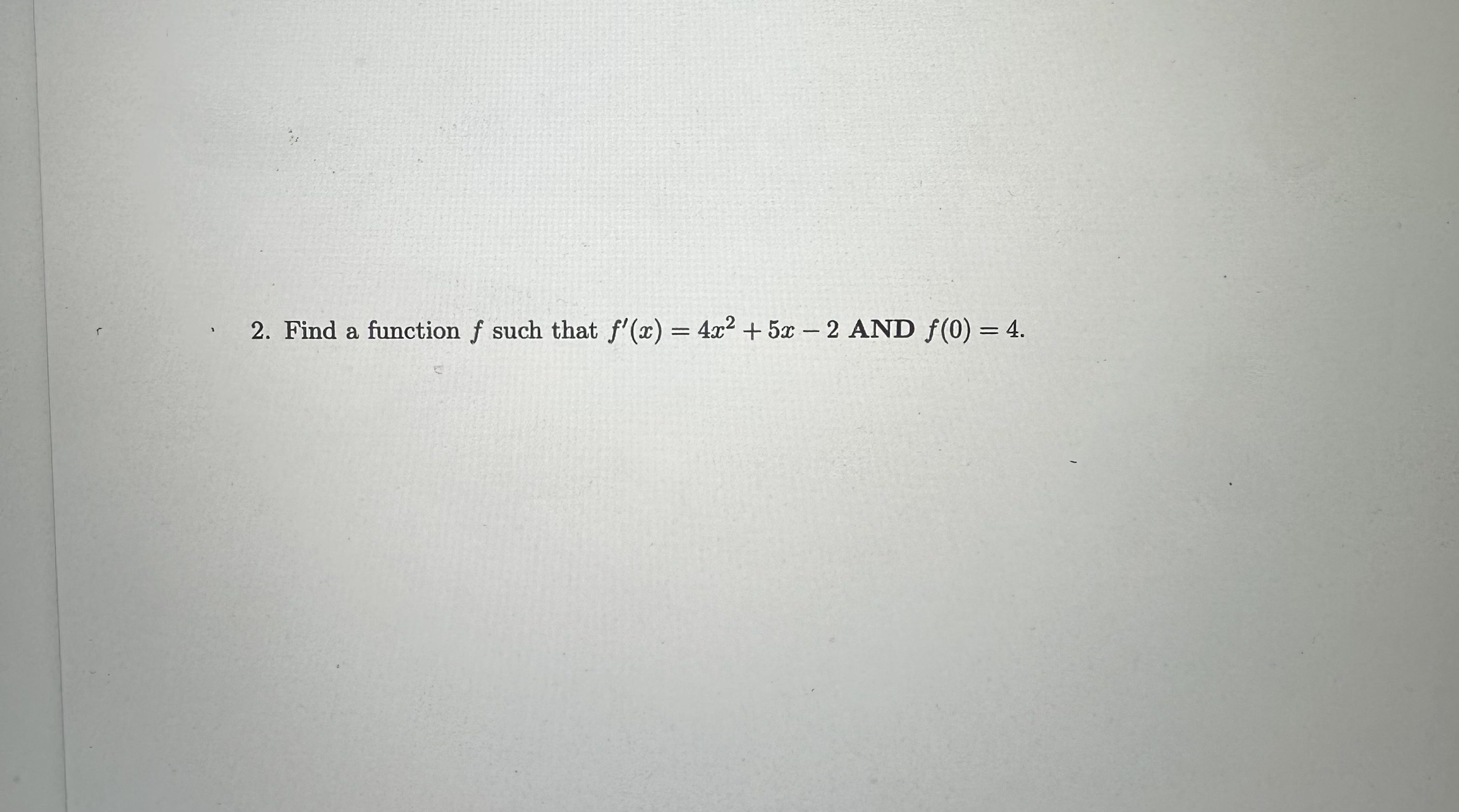 Solved 2. Find a function f such that f′(x)=4x2+5x−2 AND | Chegg.com