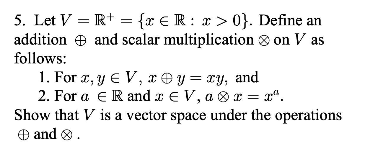 Solved 5. Let V=R+={x∈R:x>0}. Define an addition ⊕ and | Chegg.com