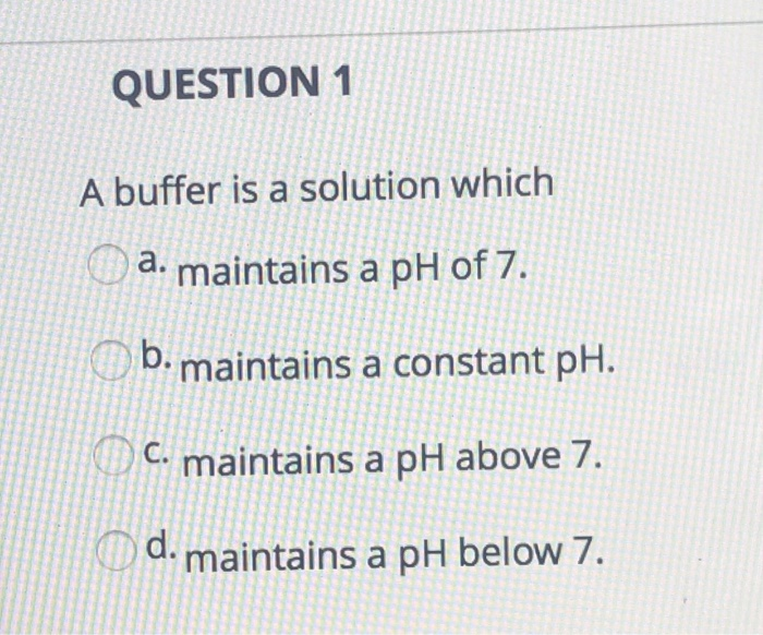 Solved QUESTION 1 A buffer is a solution which a maintains a | Chegg.com