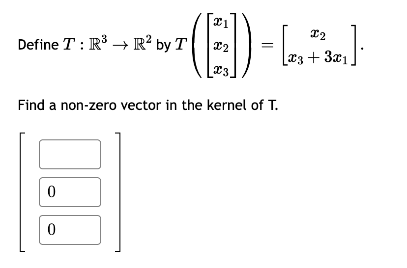 Solved Define T:R3→R2 by T⎝⎛⎣⎡x1x2x3⎦⎤⎠⎞=[x2x3+3x1] Find a | Chegg.com