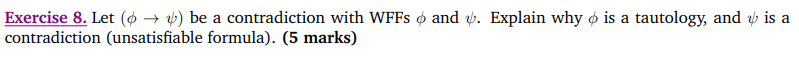 Solved Exercise 8. Let (ϕ→ψ) be a contradiction with WFFs ϕ | Chegg.com