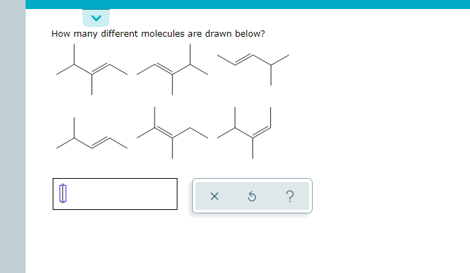 Solved How many different molecules are drawn below? Х 5 ? | Chegg.com