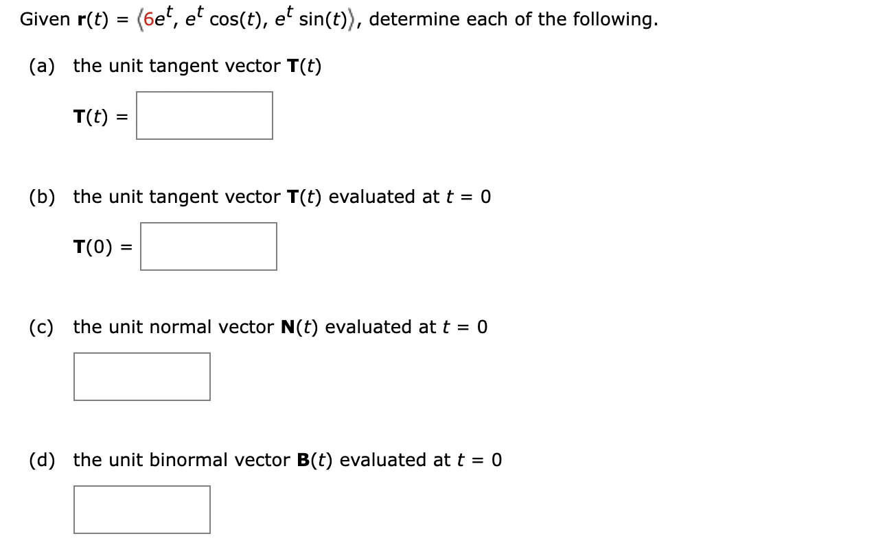 Solved Given r(t)= 6et,etcos(t),etsin(t) , determine each of | Chegg.com