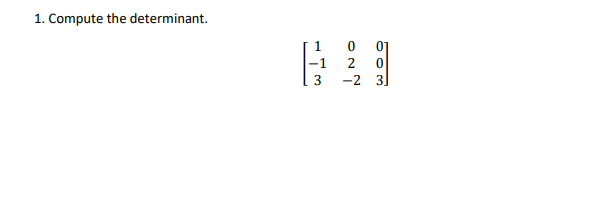 Solved 1. Compute the determinant. ⎣⎡1−1302−2003⎦⎤ | Chegg.com