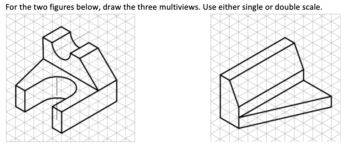 Solved For the two figures below, draw the three multiviews. | Chegg.com