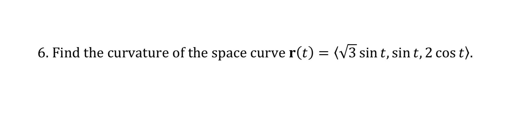 Solved 6 Find The Curvature Of The Space Curve