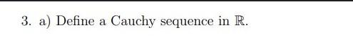 Solved 3. a) Define a Cauchy sequence in R. | Chegg.com