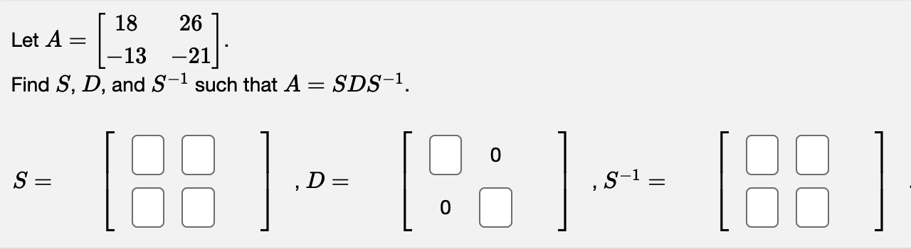 Solved Let A=[18−1326−21]. Find S,D, and S−1 such that | Chegg.com