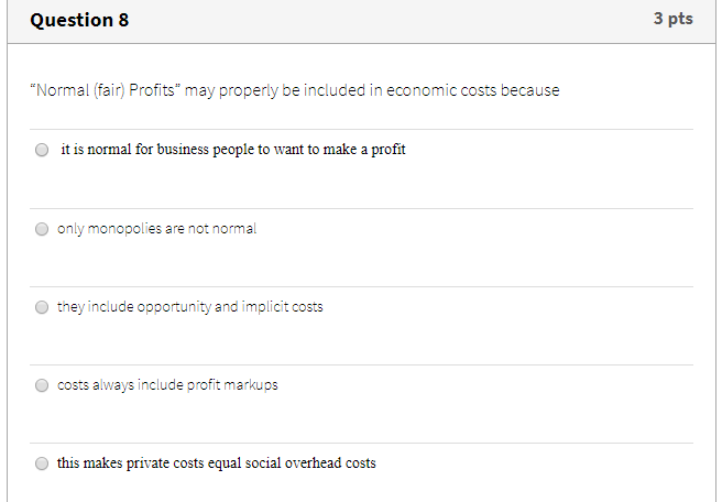 Solved Question 8 3 pts "Normal (fair) Profits" may properly | Chegg.com