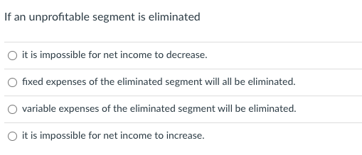 Solved If an unprofitable segment is eliminated it is | Chegg.com