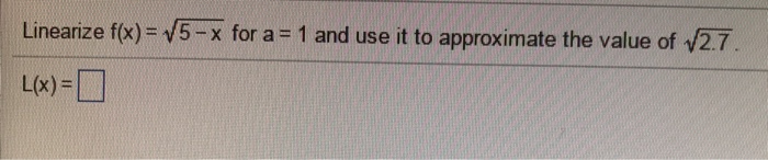 Solved Linearize f(x) = square root 5 - x for a = 1 and use | Chegg.com