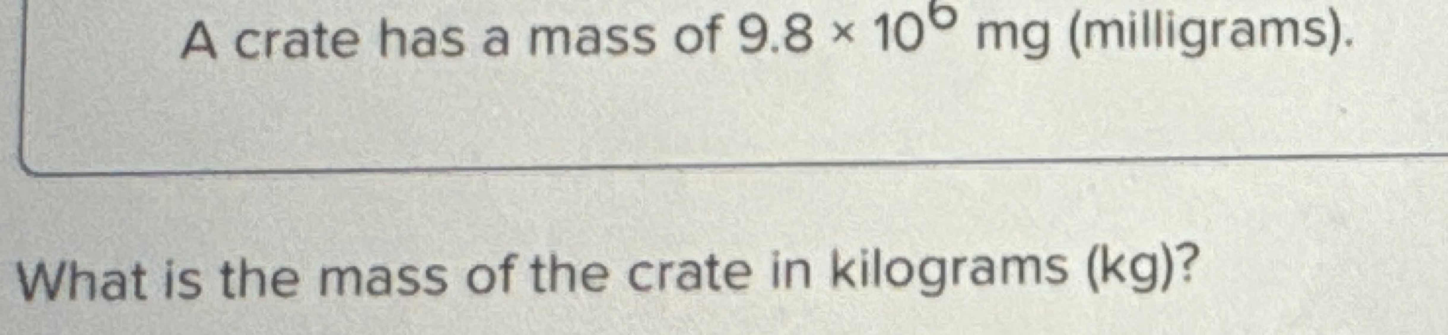 Solved A crate has a mass of 9.8×106mg (milligrams).What is | Chegg.com