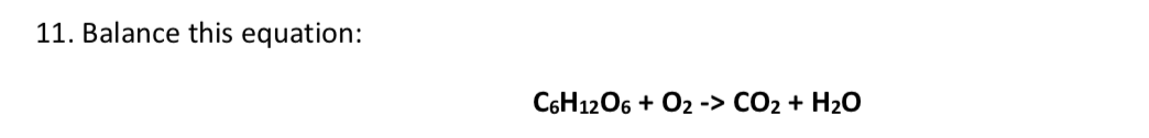 Solved 11. Balance this equation: C6H12O6 + 02 -> CO2 + H2O | Chegg.com