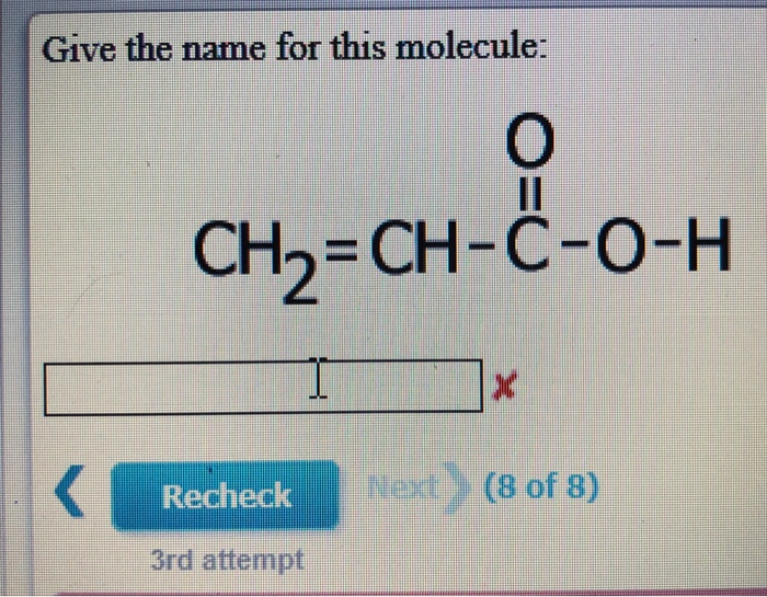 Solved Give the name for this molecule CH2 CH-C-O-H Recheck | Chegg.com