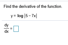 Solved Find the derivative of the function. y = log |5-7x| | Chegg.com