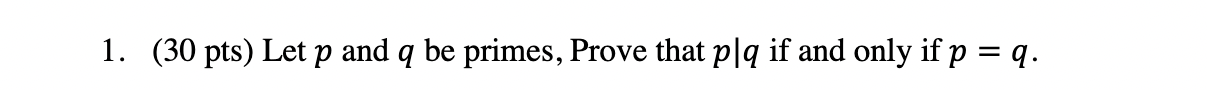 Solved 1. (30 pts) Let p and q be primes, Prove that p∣q if | Chegg.com