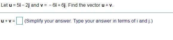 Solved Let u = 5i - 2j and v= -6i+6j. Find the vector u + V. | Chegg.com