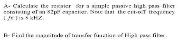 Solved A- Calculate the resistor for a simple passive high | Chegg.com